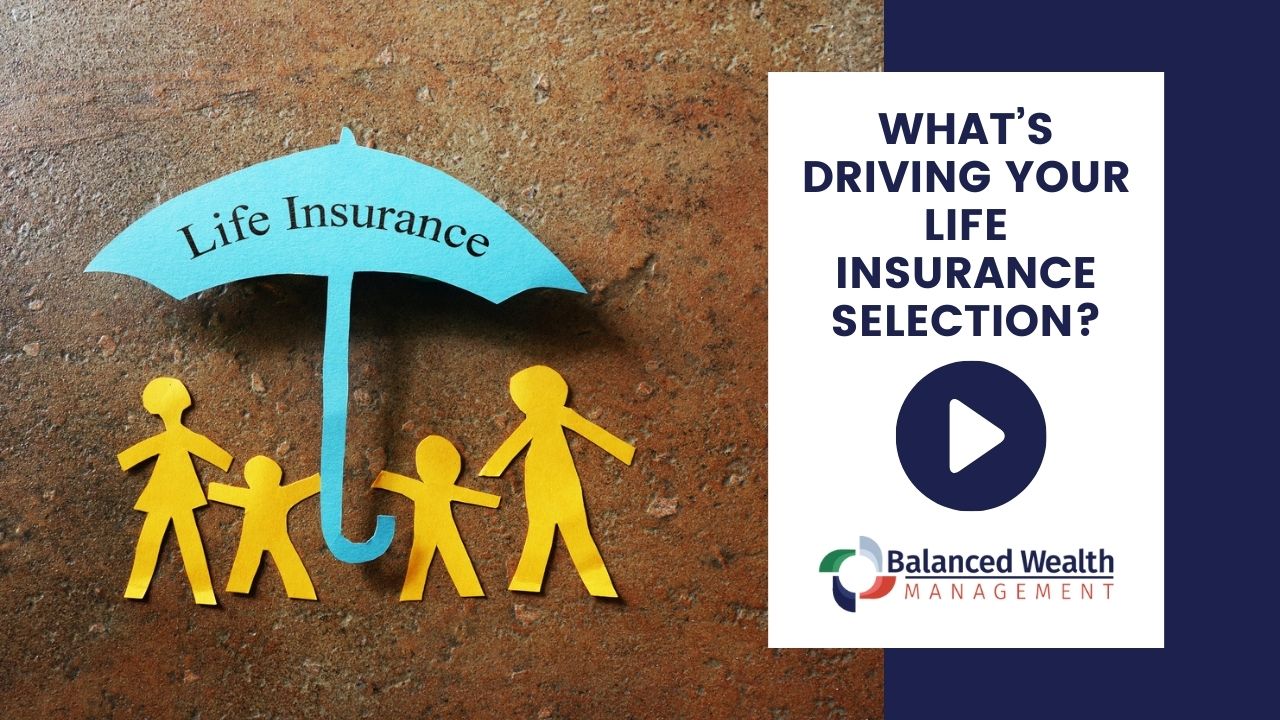 What’s Driving Your Life Insurance Selection? - Balanced Wealth ...